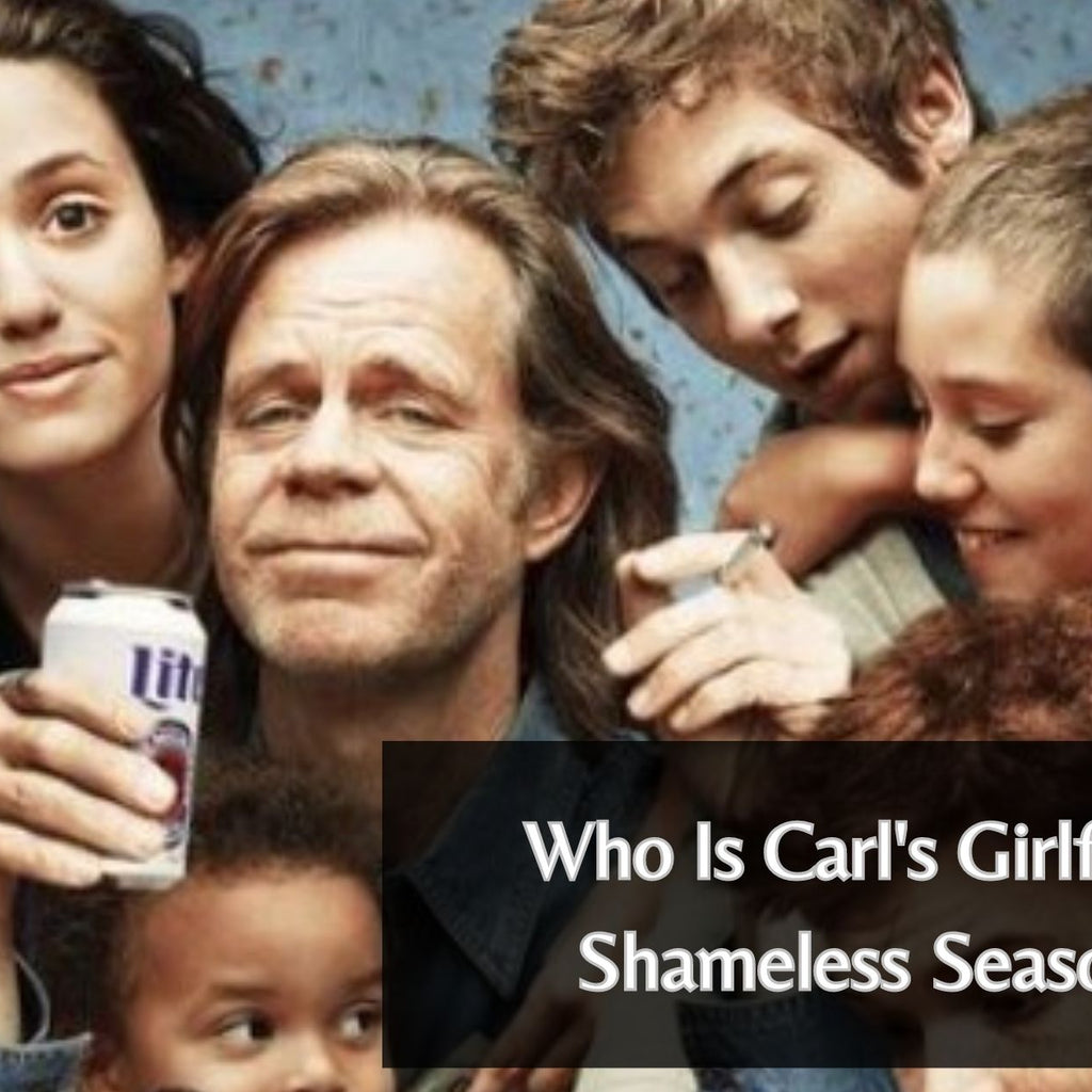 Who Is Carl's Girlfriend In Shameless Season 10? – Gent Stylez