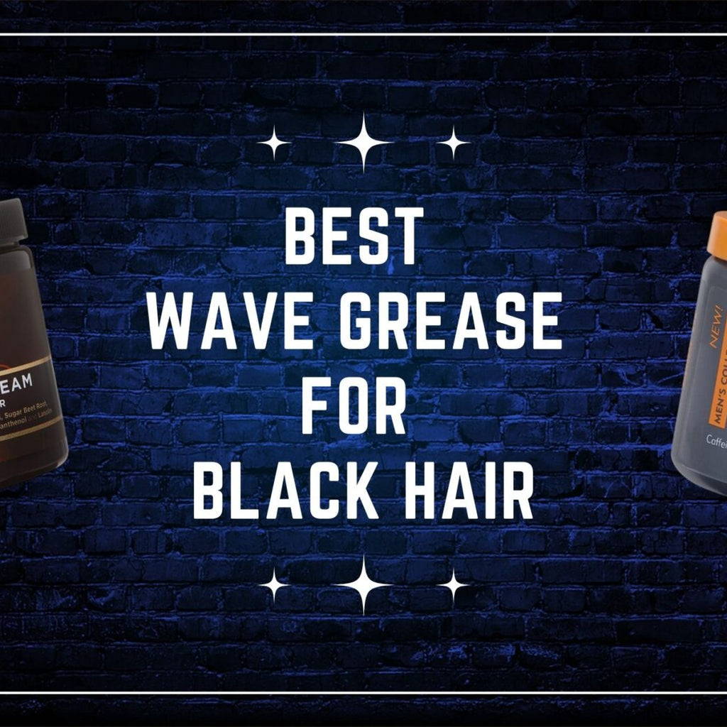 12 Best Wave Grease for Black Hair | Reviews and Buying Guide For 2025 ...